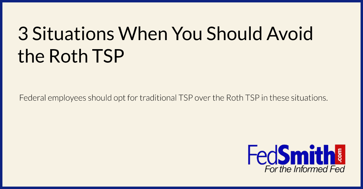 3 Situations When You Should Avoid The Roth TSP | FedSmith.com