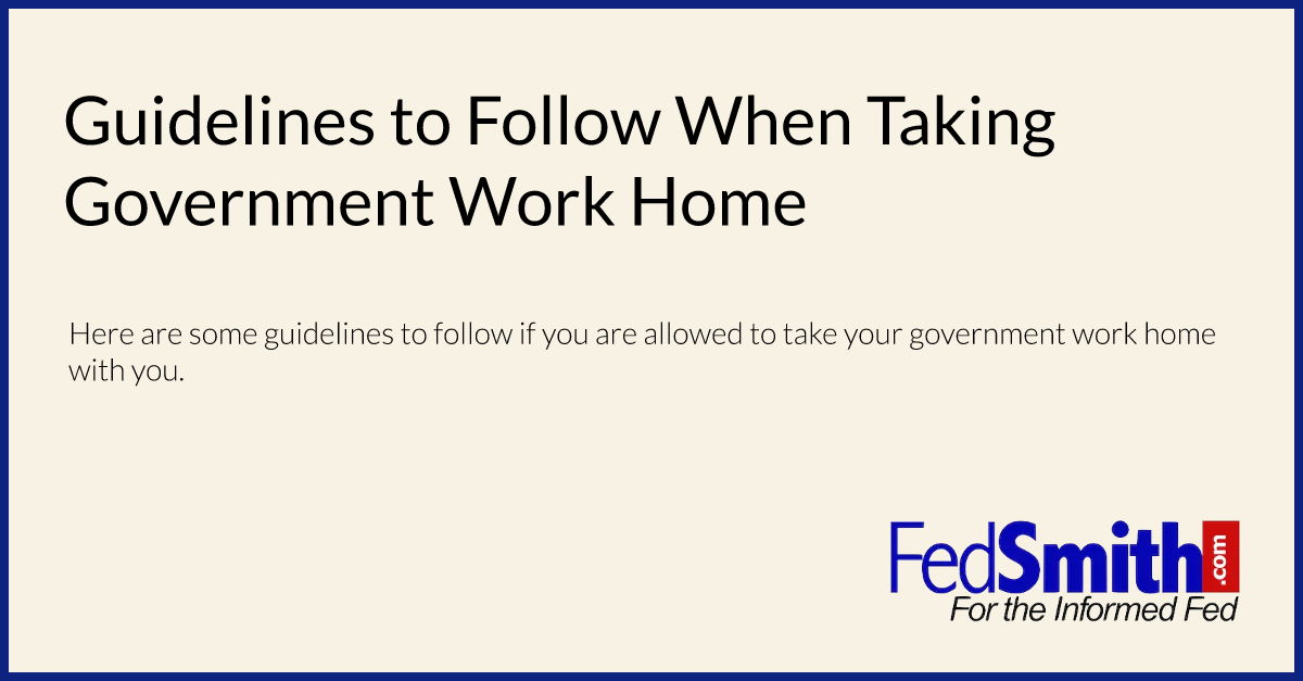 Guidelines To Follow When Taking Government Work Home | FedSmith.com
