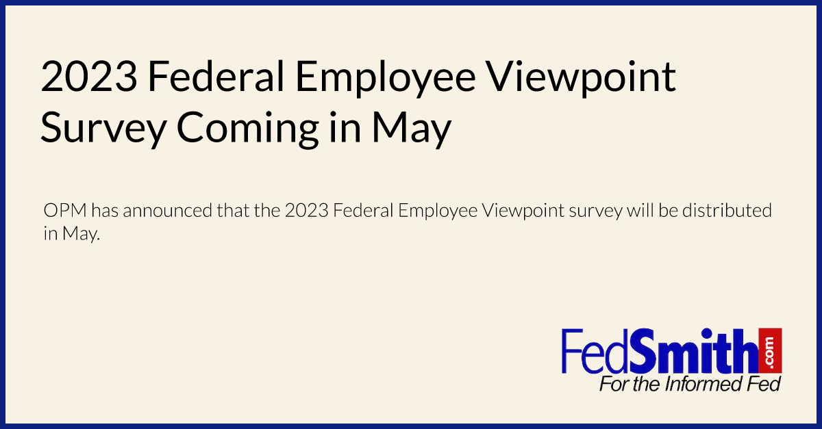 2023 Federal Employee Viewpoint Survey Coming In May | FedSmith.com
