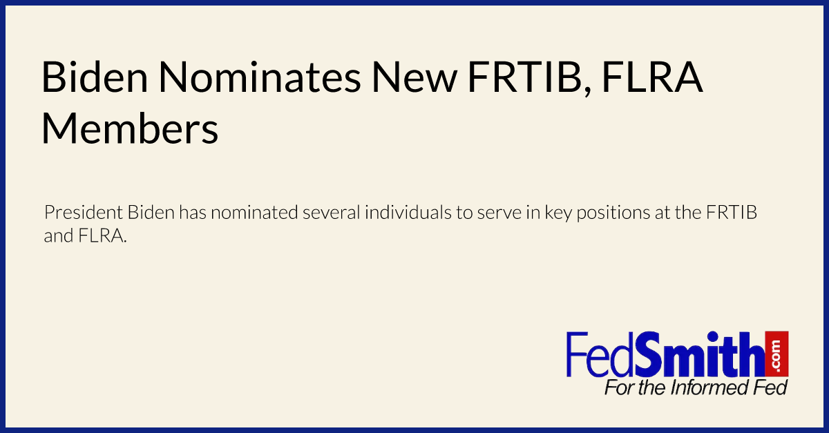 Biden Nominates New FRTIB, FLRA Members | FedSmith.com