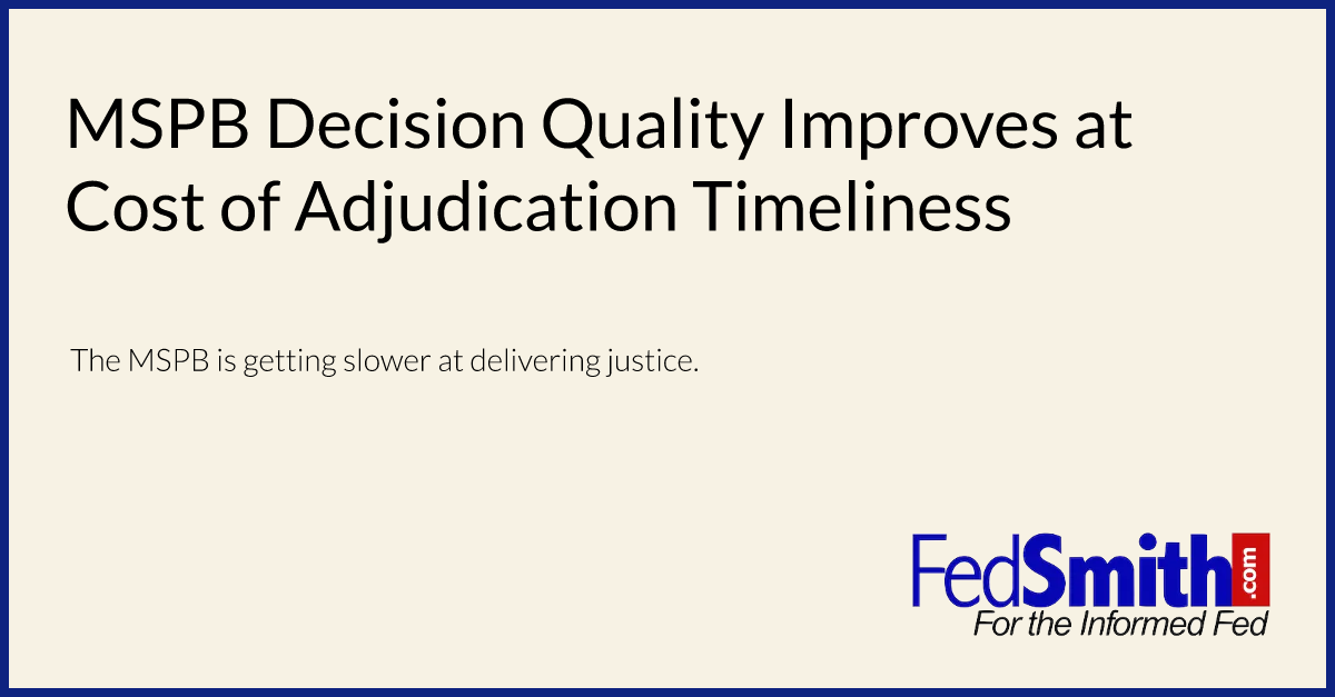 MSPB Decision Quality Improves At Cost Of Adjudication Timeliness ...