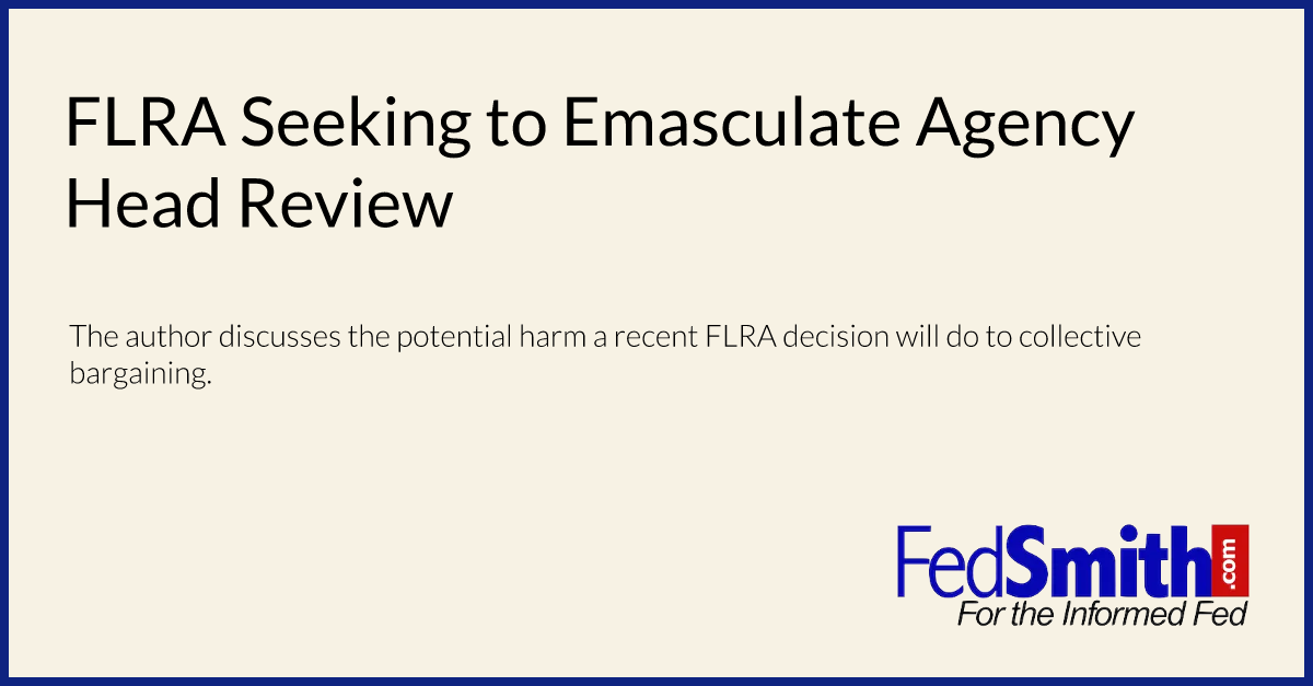 FLRA Seeking To Emasculate Agency Head Review | FedSmith.com