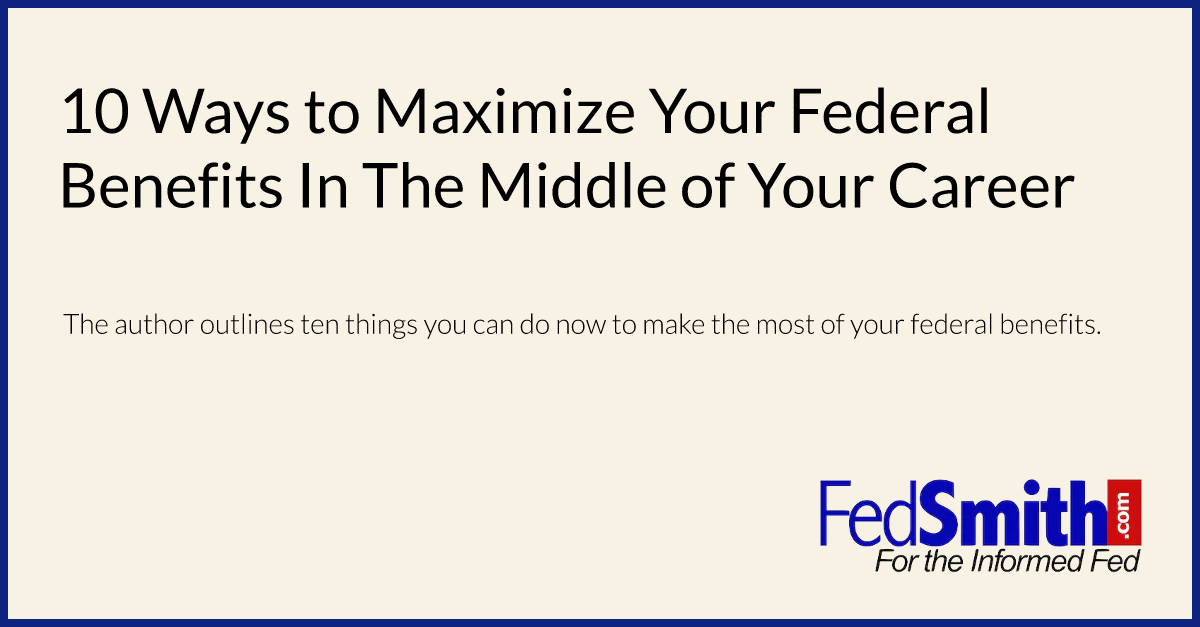 10 Ways To Maximize Your Federal Benefits In The Middle Of Your Career ...