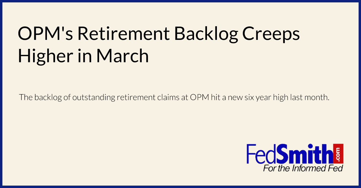 OPM's Retirement Backlog Creeps Higher In March | FedSmith.com