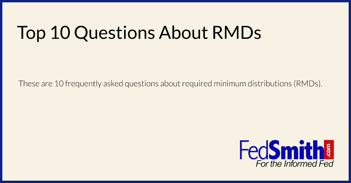 Top 10 Questions About RMDs | FedSmith.com