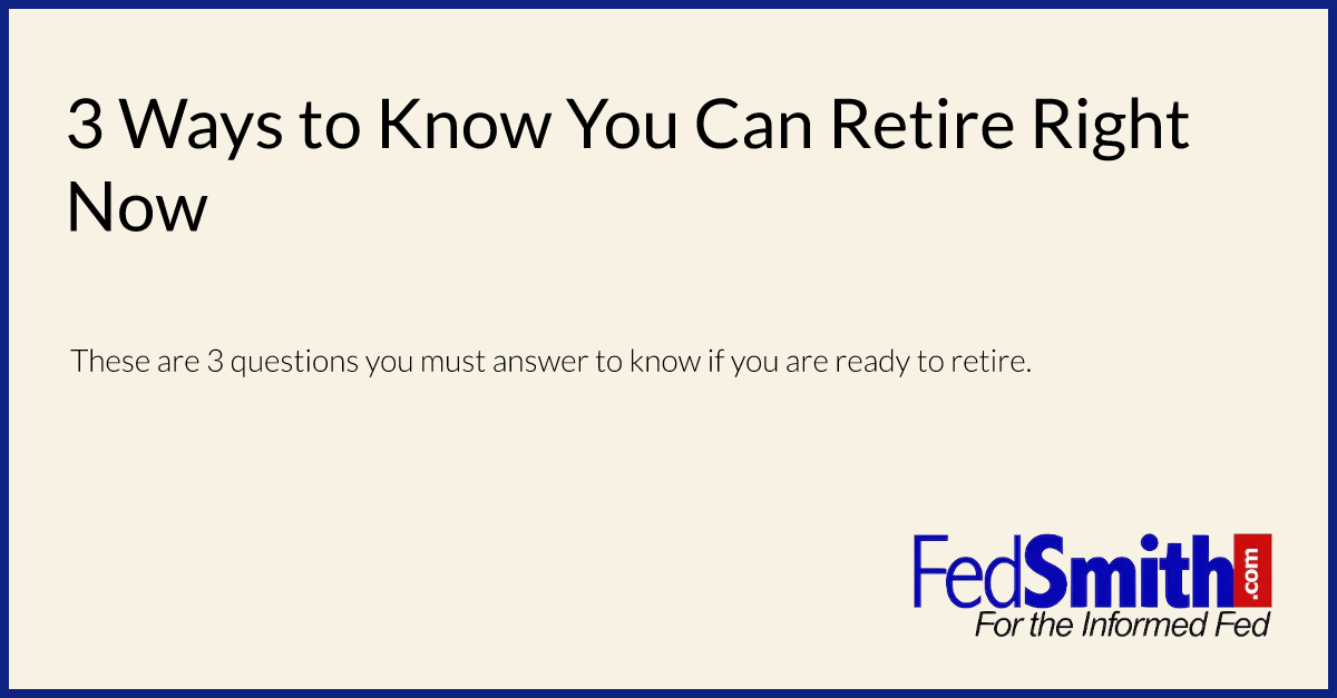 3 Ways To Know You Can Retire Right Now | FedSmith.com