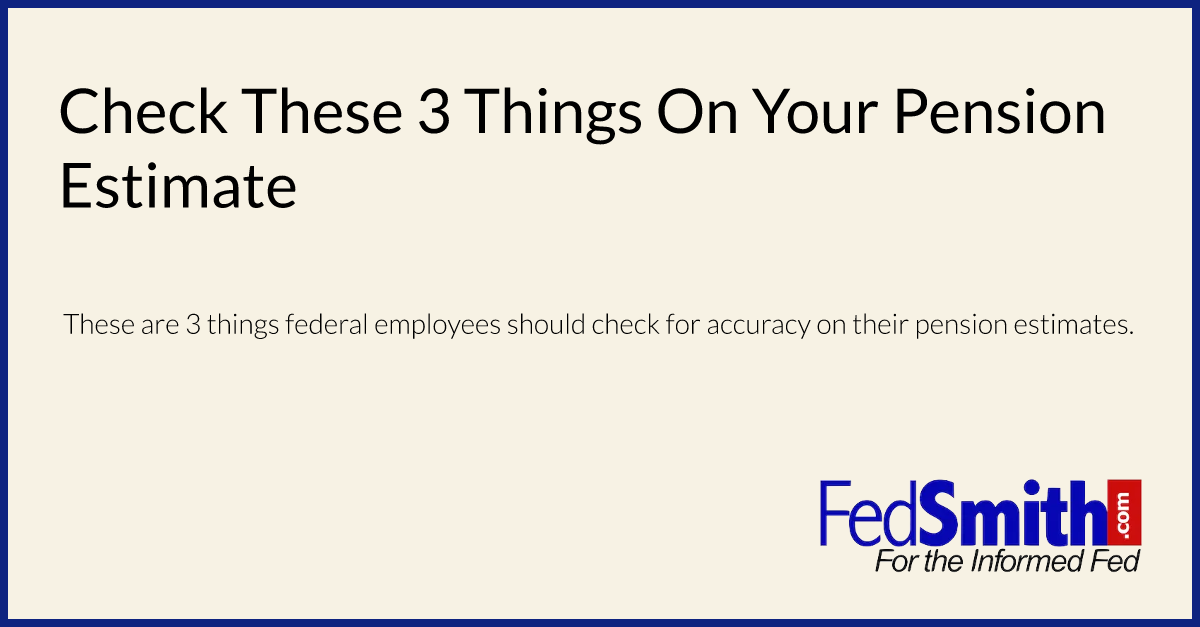 Check These 3 Things On Your Pension Estimate | FedSmith.com
