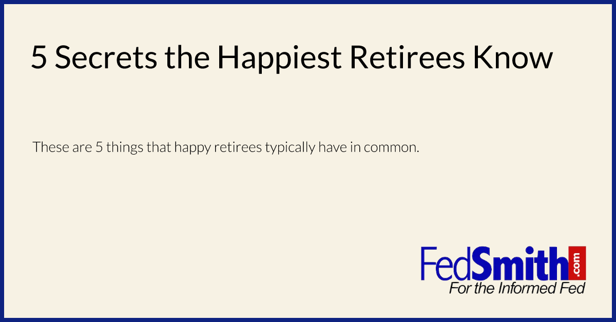 5 Secrets The Happiest Retirees Know | FedSmith.com