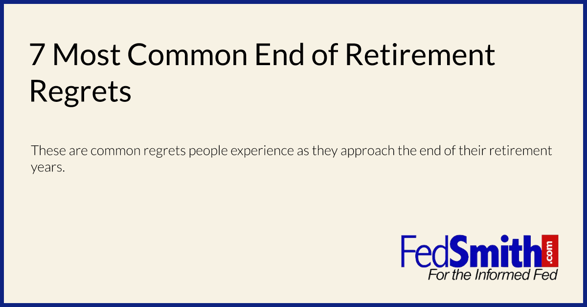 7 Most Common End Of Retirement Regrets | FedSmith.com