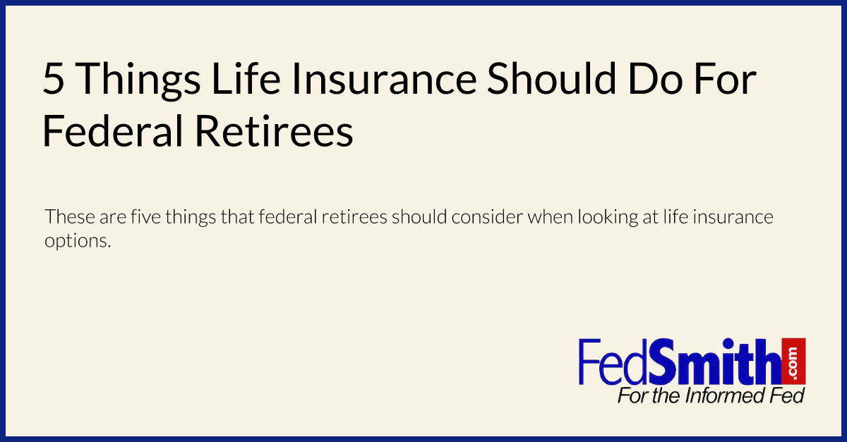 5 Things Life Insurance Should Do For Federal Retirees | FedSmith.com