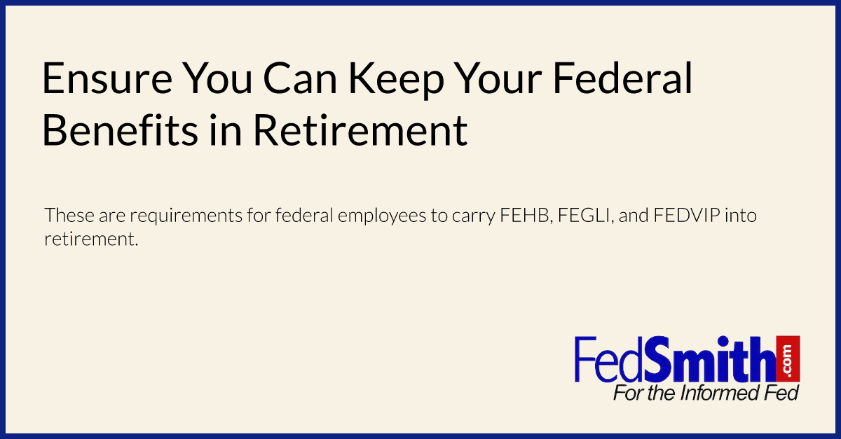 Ensure You Can Keep Your Federal Benefits In Retirement | FedSmith.com