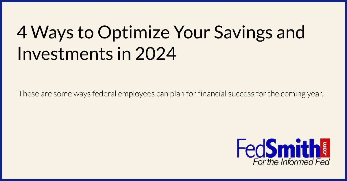 4 Ways To Optimize Your Savings And Investments In 2024 | FedSmith.com