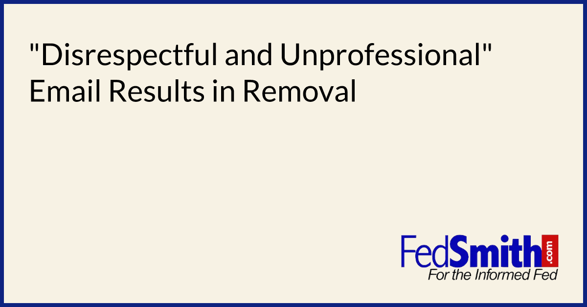"Disrespectful And Unprofessional" Email Results In Removal | FedSmith.com