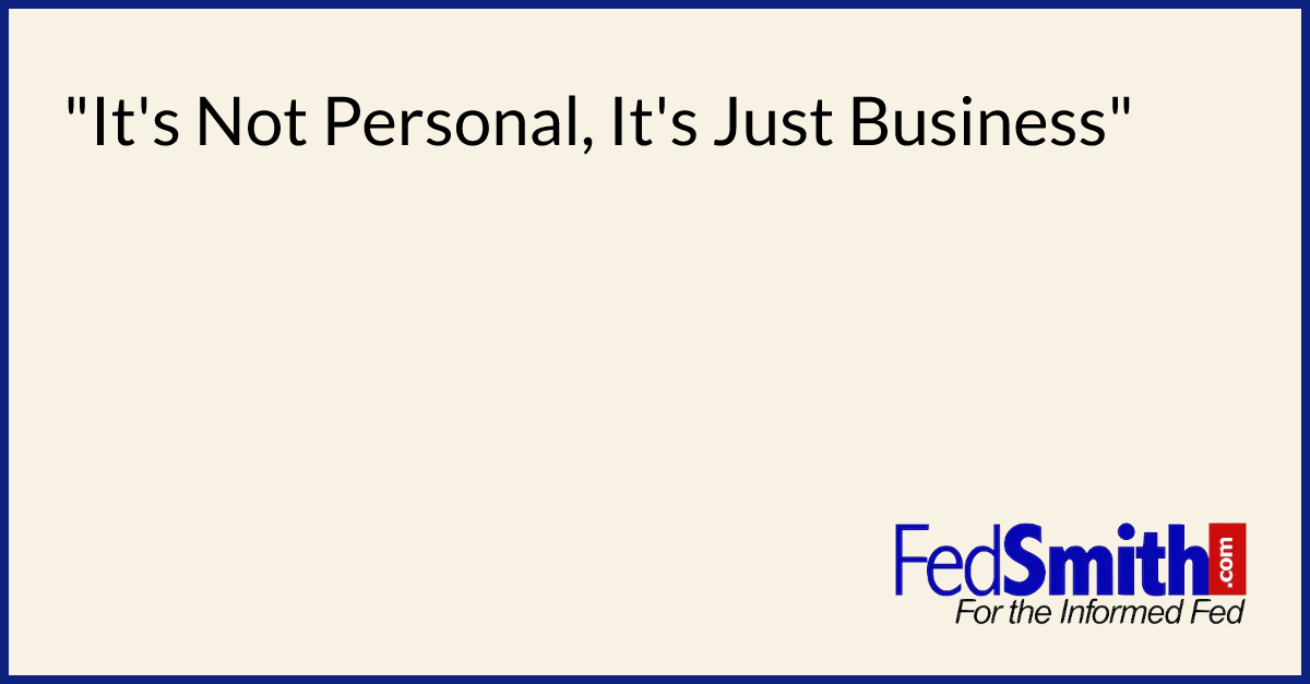 "It's Not Personal, It's Just Business" | FedSmith.com