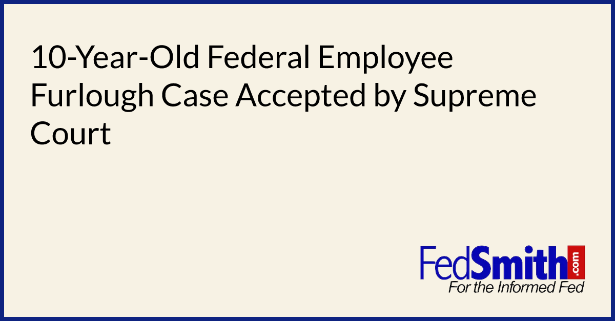 10-Year-Old Federal Employee Furlough Case Accepted By Supreme Court ...