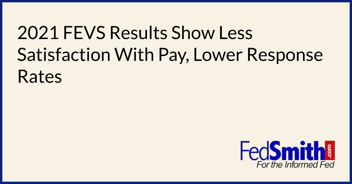 2021 FEVS Results Show Less Satisfaction With Pay, Lower Response Rates ...