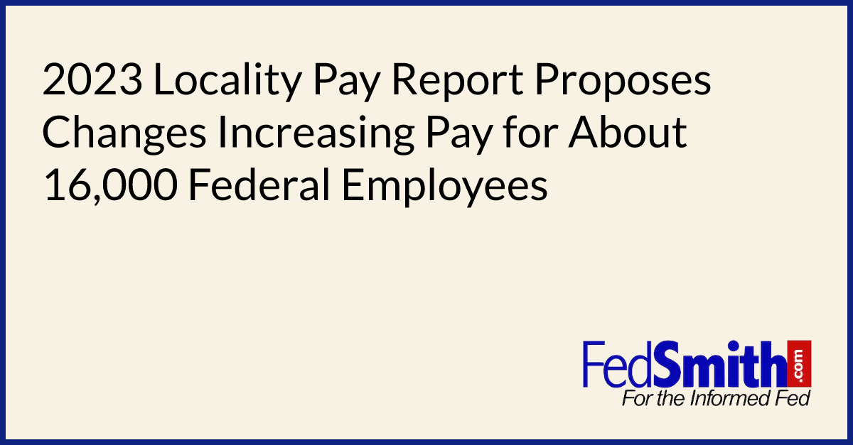 2023 Locality Pay Report Proposes Changes Increasing Pay For About ...