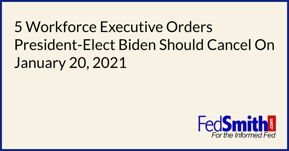 5 Workforce Executive Orders President-Elect Biden Should Cancel On ...