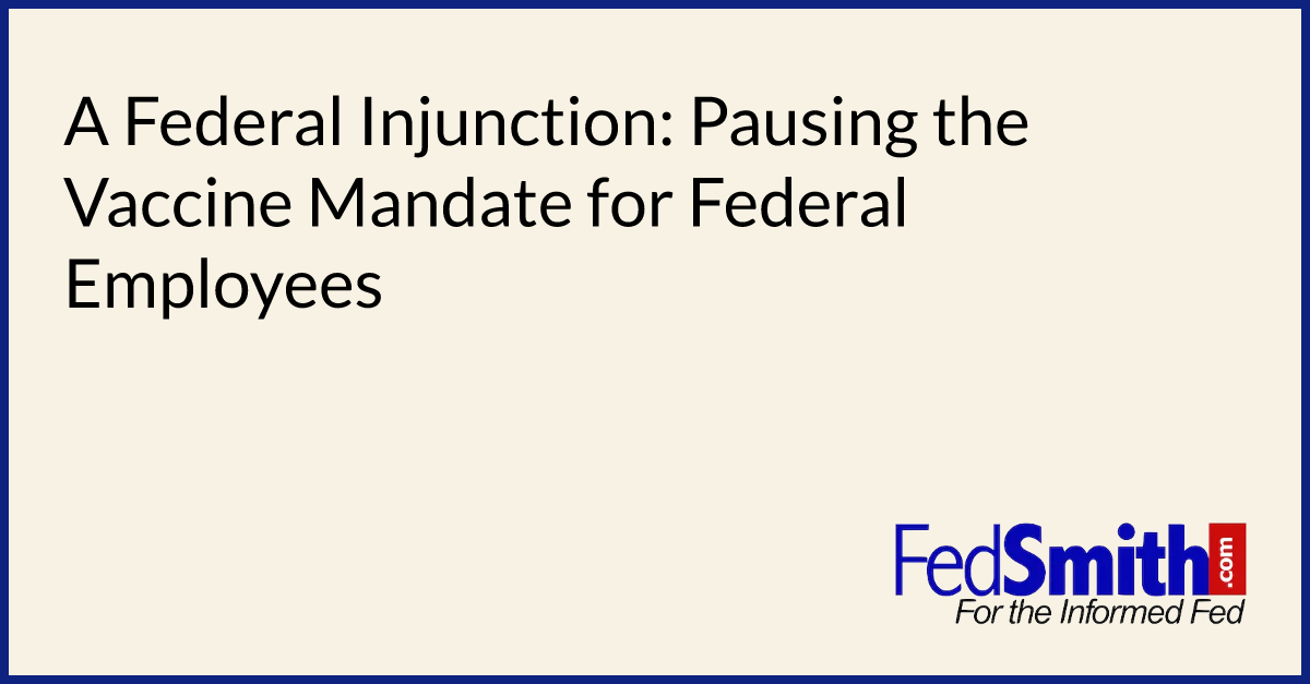 A Federal Injunction: Pausing The Vaccine Mandate For Federal Employees ...