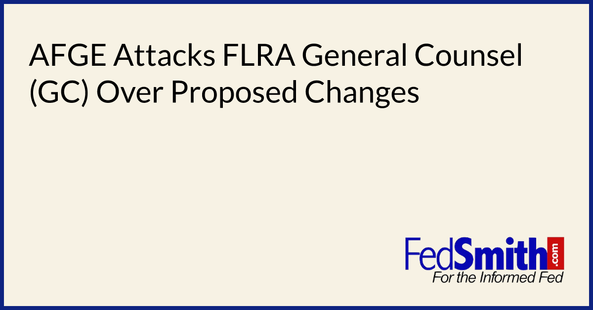 AFGE Attacks FLRA General Counsel (GC) Over Proposed Changes | FedSmith.com
