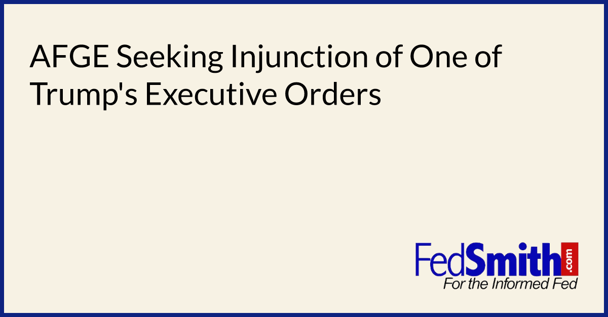 AFGE Seeking Injunction Of One Of Trump's Executive Orders | FedSmith.com