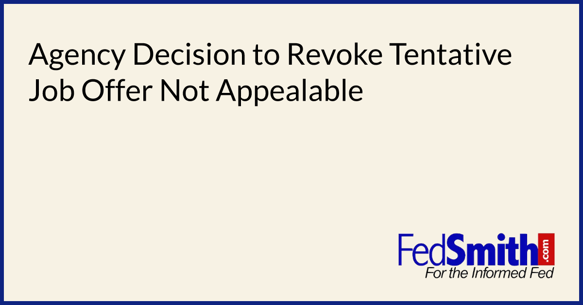 Agency Decision To Revoke Tentative Job Offer Not Appealable | FedSmith.com