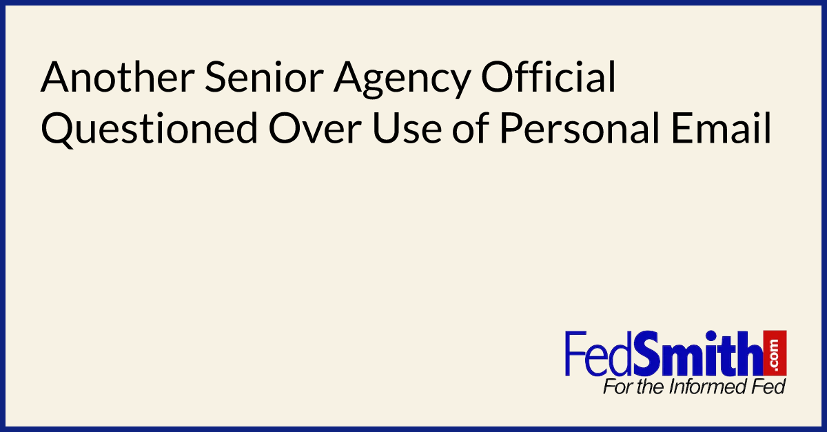 Another Senior Agency Official Questioned Over Use Of Personal Email ...
