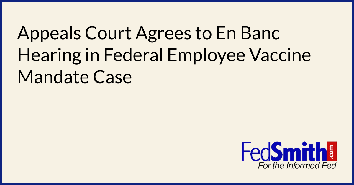 Appeals Court Agrees To En Banc Hearing In Federal Employee Vaccine ...