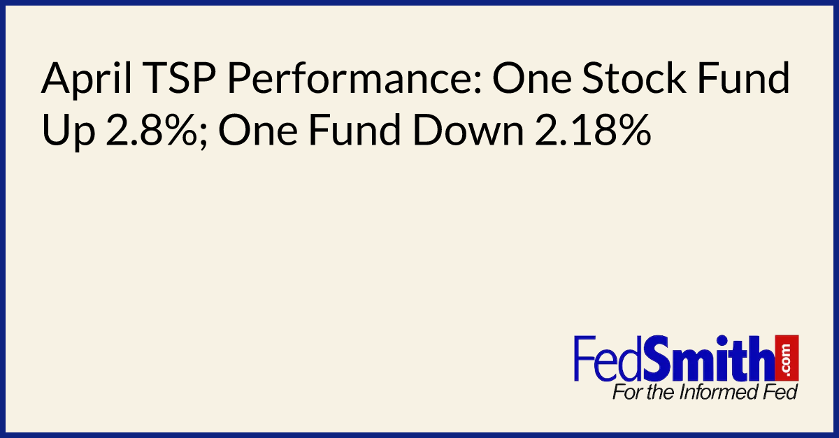 April TSP Performance: One Stock Fund Up 2.8%; One Fund Down 2.18% ...