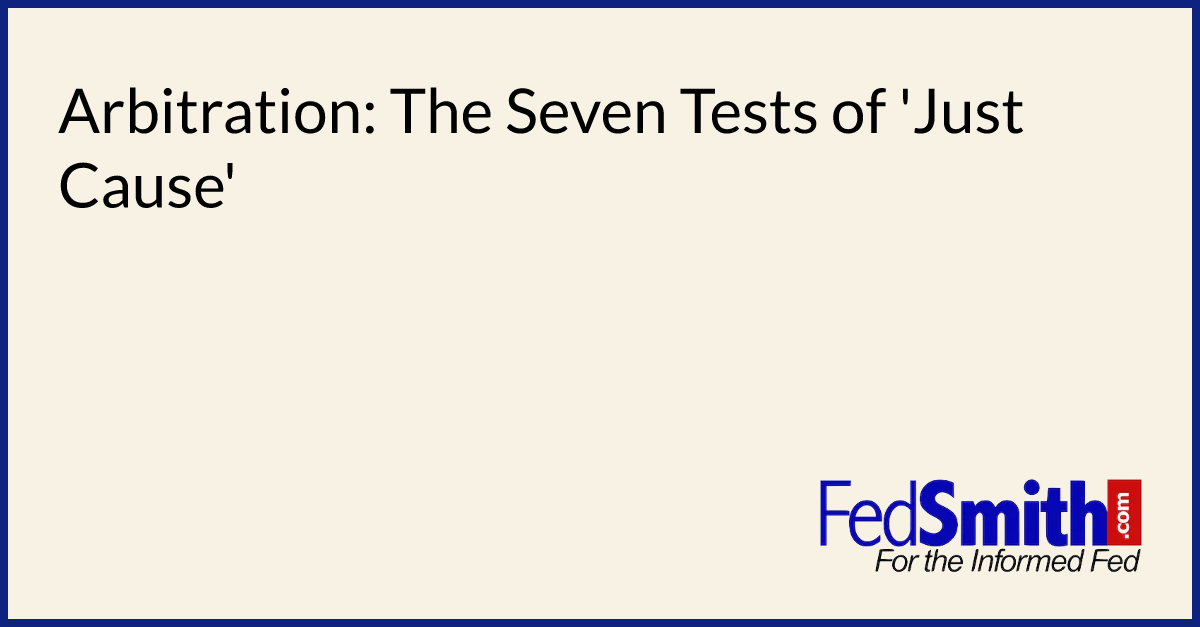 Arbitration: The Seven Tests Of 'Just Cause' | FedSmith.com
