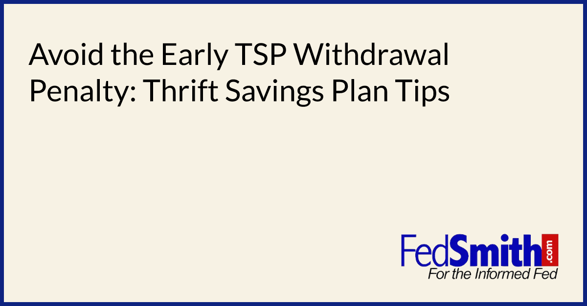 Avoid The Early TSP Withdrawal Penalty: Thrift Savings Plan Tips ...