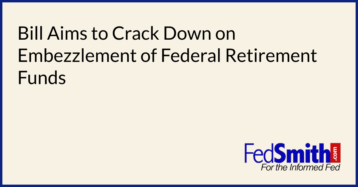 Bill Aims To Crack Down On Embezzlement Of Federal Retirement Funds ...