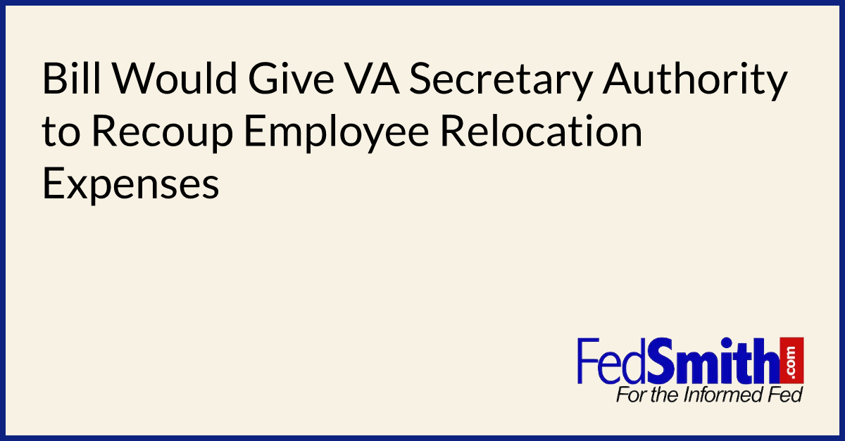 Bill Would Give VA Secretary Authority To Recoup Employee Relocation ...
