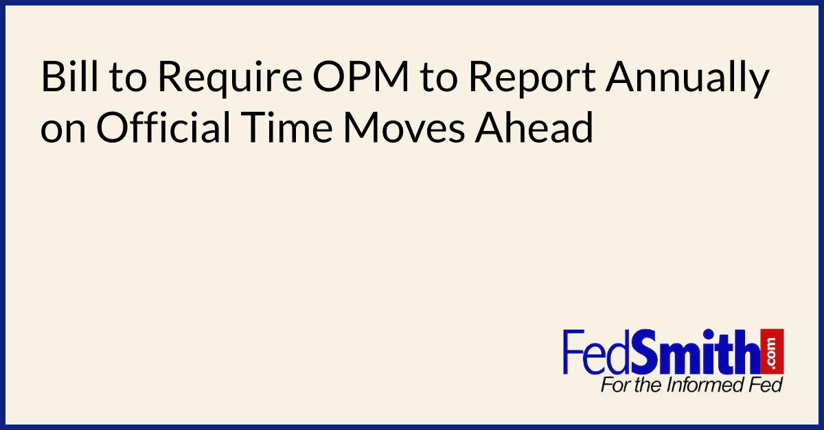 Bill To Require OPM To Report Annually On Official Time Moves Ahead ...