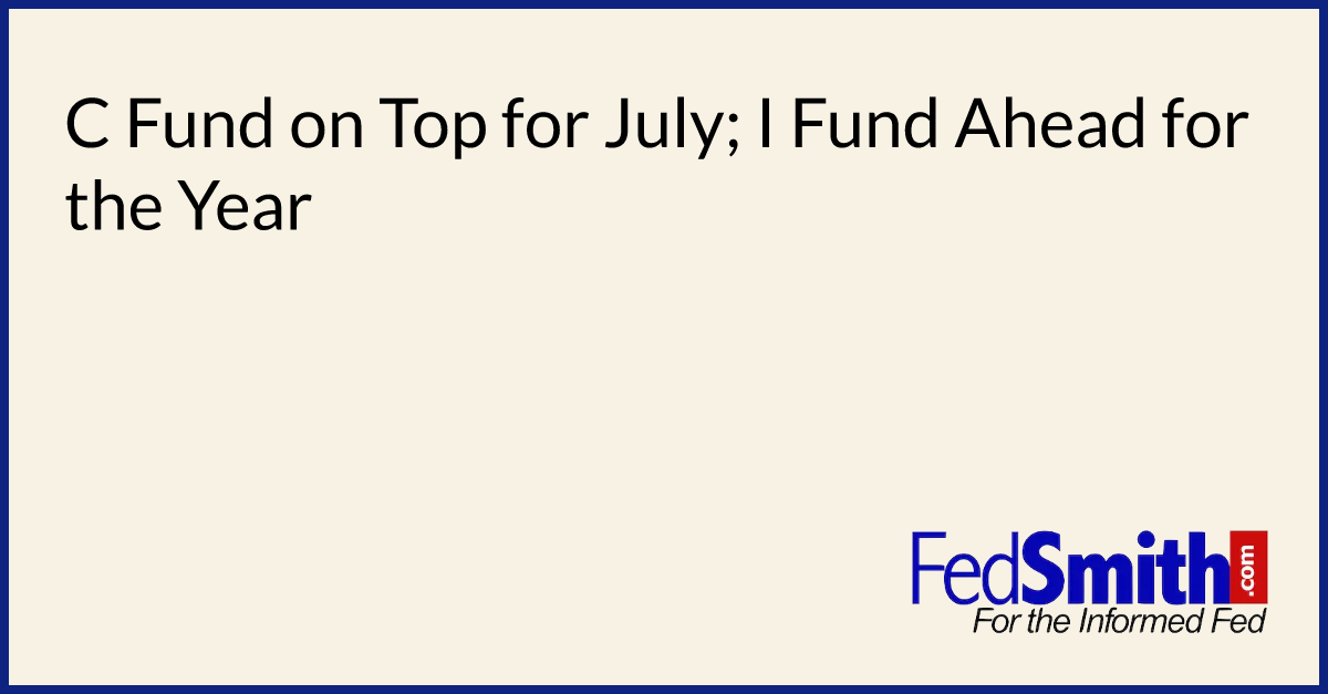 C Fund On Top For July; I Fund Ahead For The Year | FedSmith.com