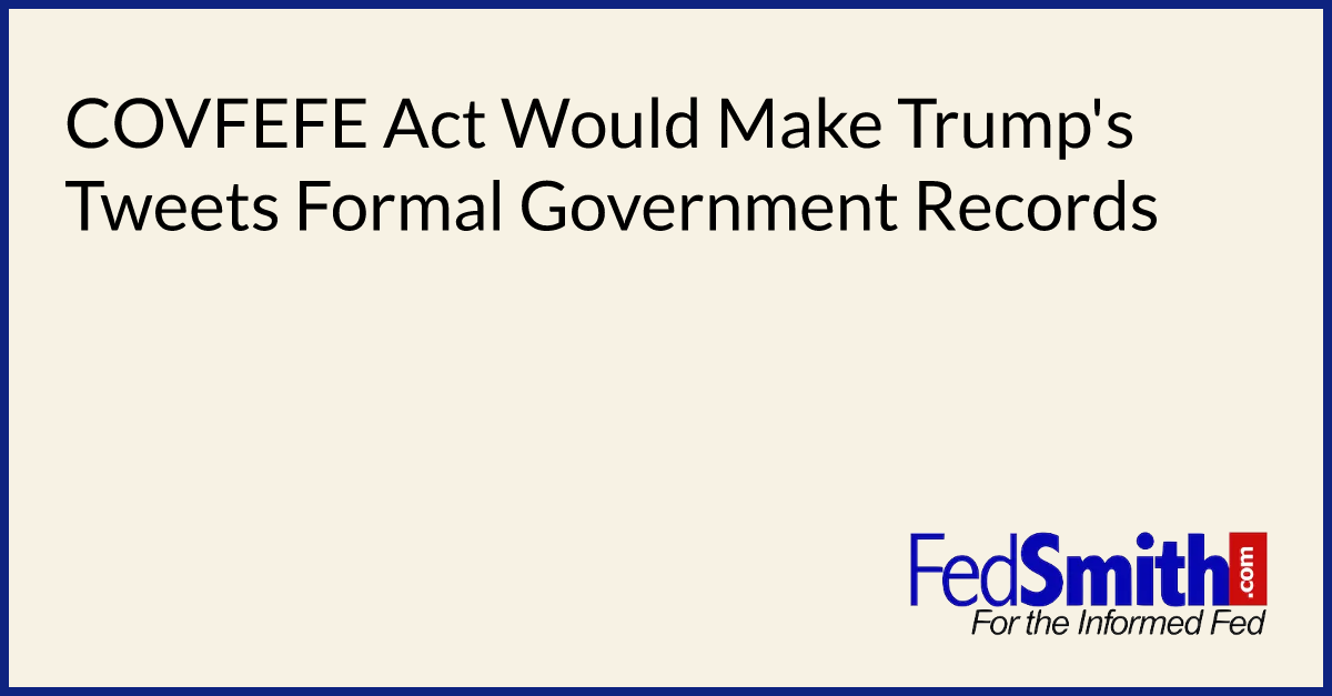COVFEFE Act Would Make Trump's Tweets Formal Government Records ...