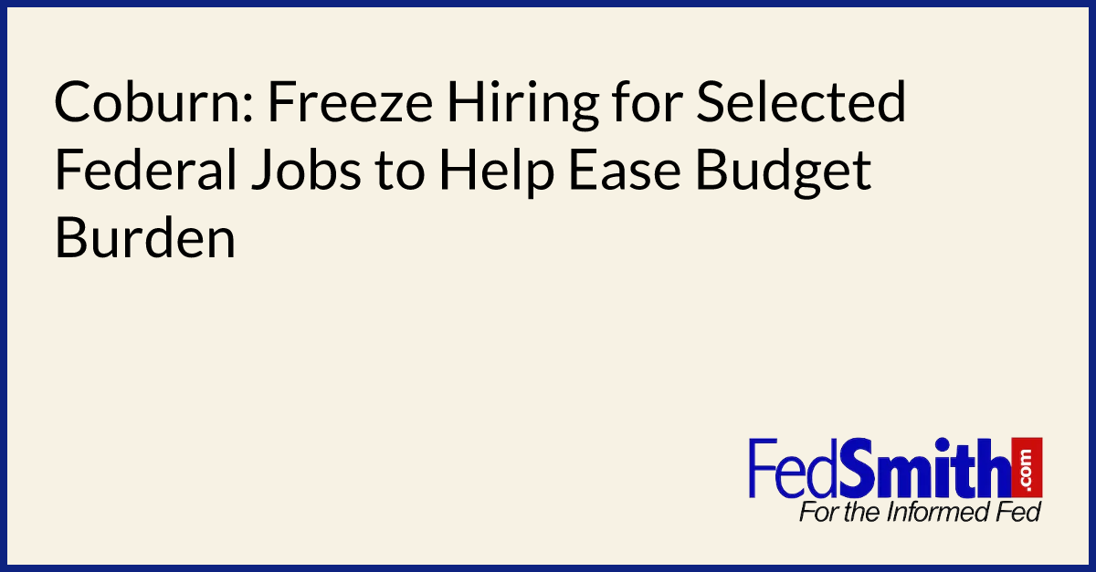 Coburn: Freeze Hiring For Selected Federal Jobs To Help Ease Budget ...