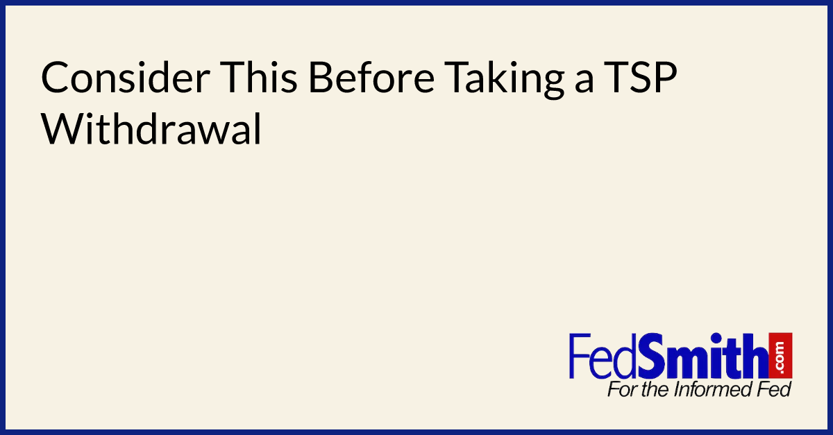 Consider This Before Taking A TSP Withdrawal | FedSmith.com