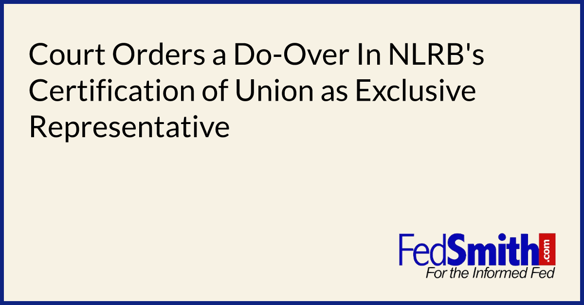 Court Orders A Do-Over In NLRB's Certification Of Union As Exclusive ...