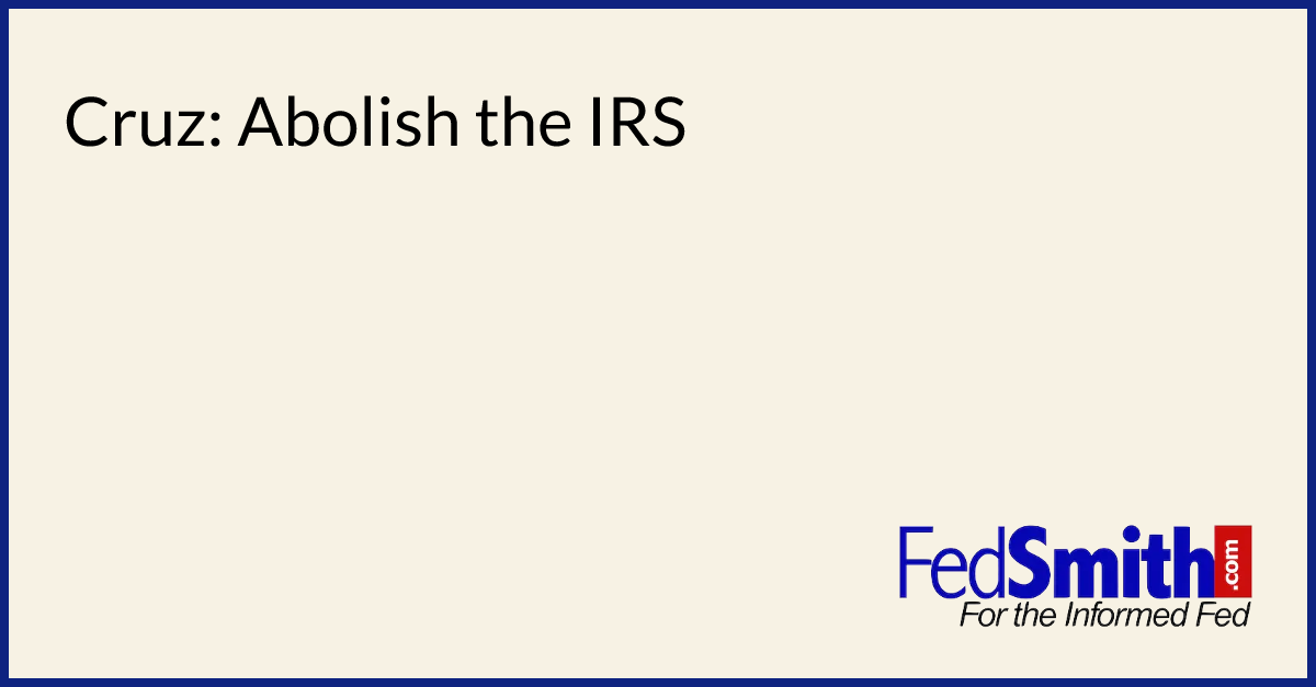 Cruz: Abolish The IRS | FedSmith.com