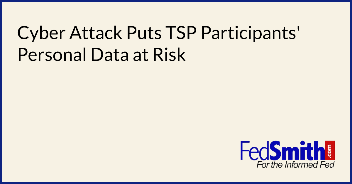 Cyber Attack Puts TSP Participants' Personal Data At Risk | FedSmith.com