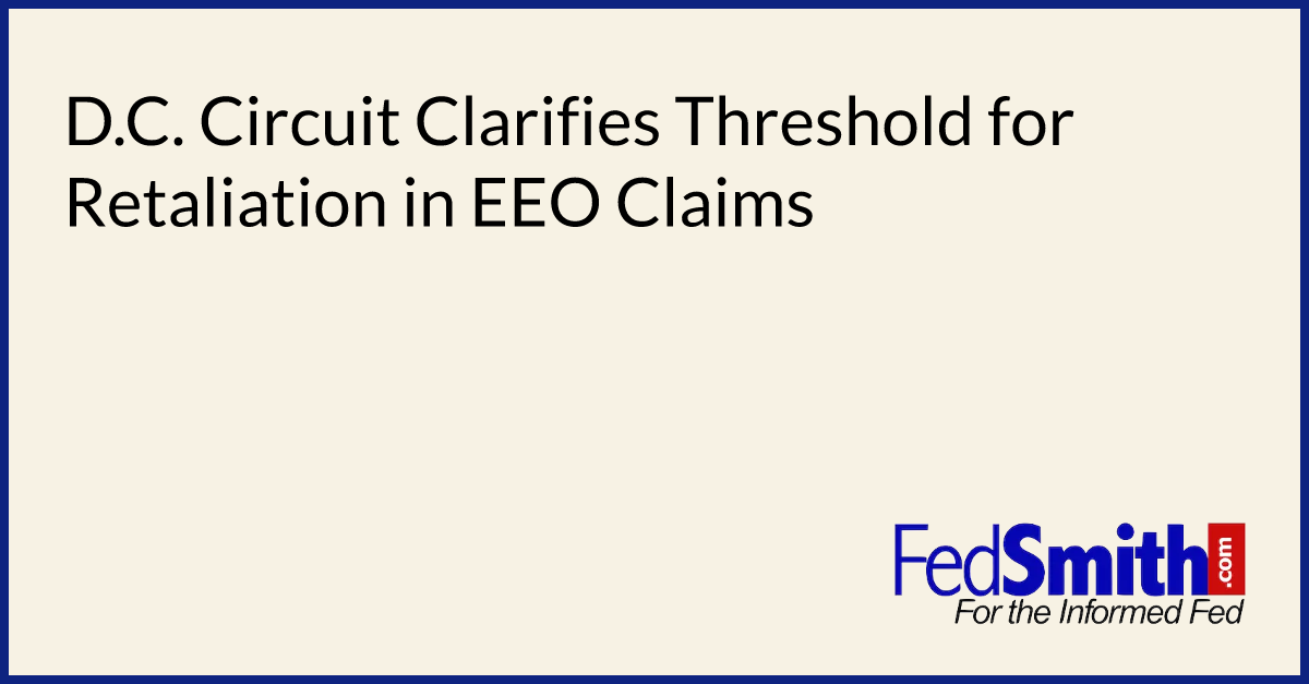 D.C. Circuit Clarifies Threshold For Retaliation In EEO Claims ...