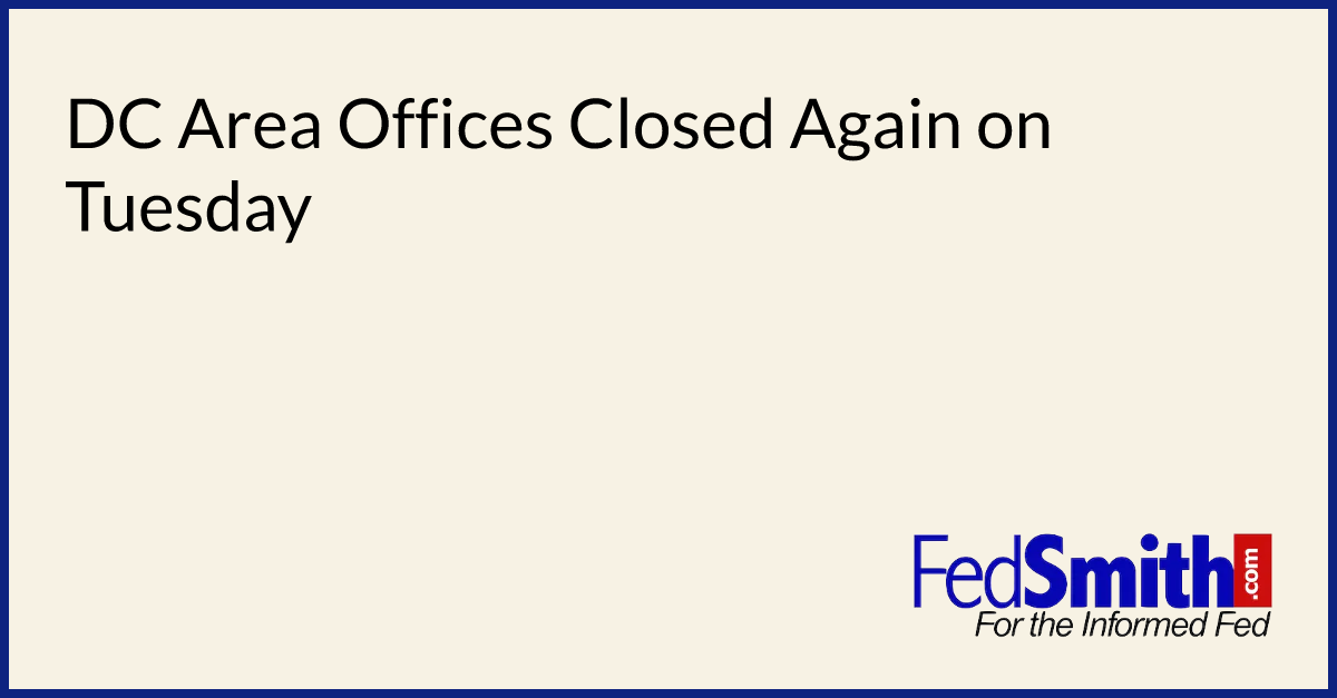 DC Area Offices Closed Again On Tuesday | FedSmith.com