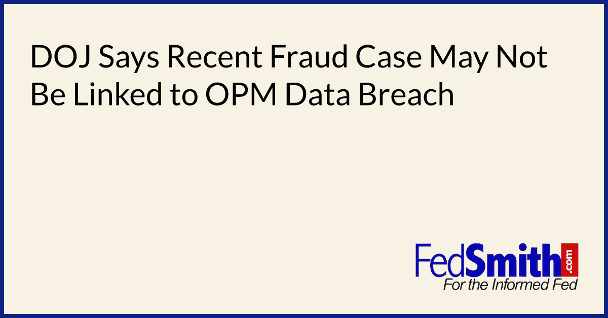 DOJ Says Recent Fraud Case May Not Be Linked To OPM Data Breach ...
