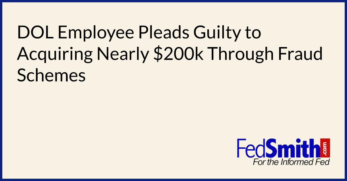 DOL Employee Pleads Guilty To Acquiring Nearly $200k Through Fraud ...