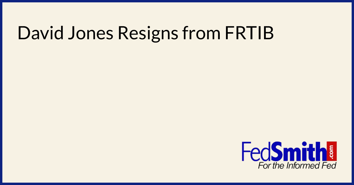 David Jones Resigns From FRTIB | FedSmith.com