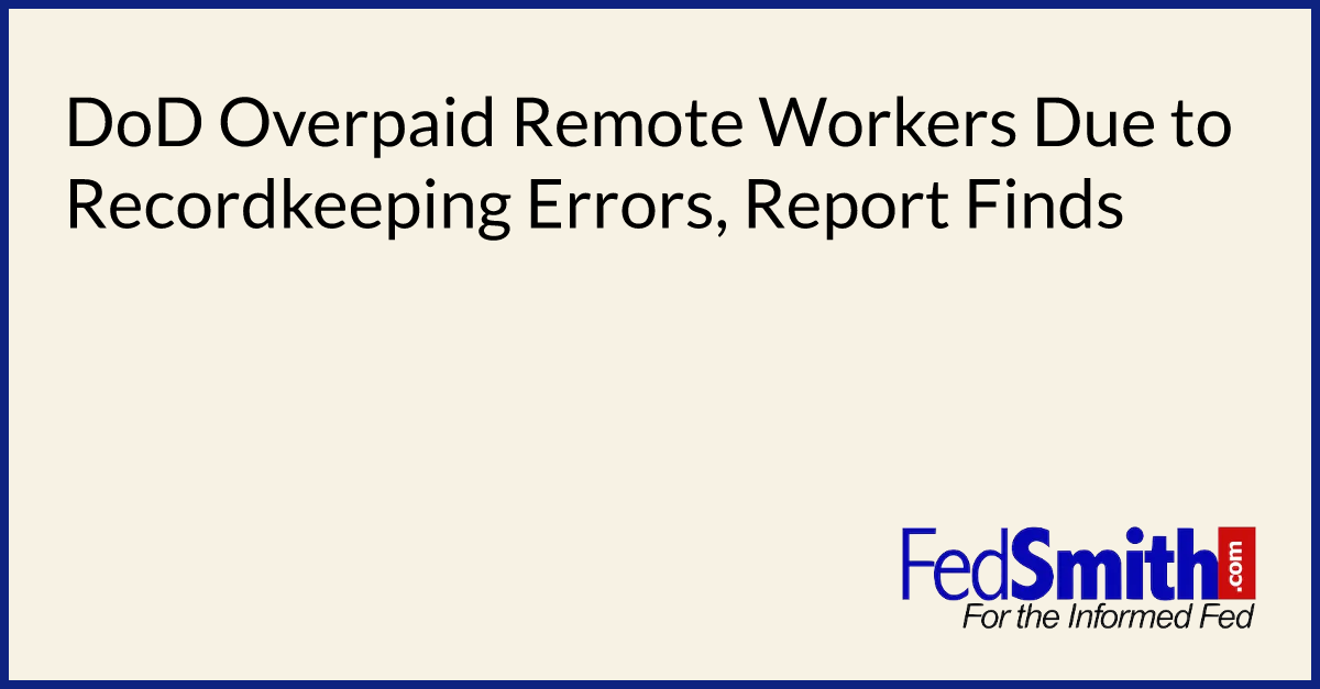 DoD Overpaid Remote Workers Due To Recordkeeping Errors, Report Finds ...