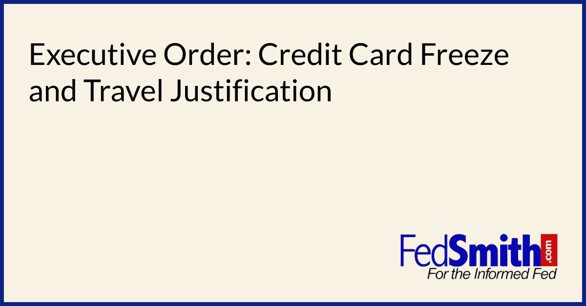 Executive Order: Credit Card Freeze And Travel Justification | FedSmith.com