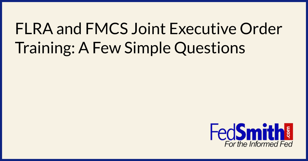 FLRA And FMCS Joint Executive Order Training: A Few Simple Questions ...