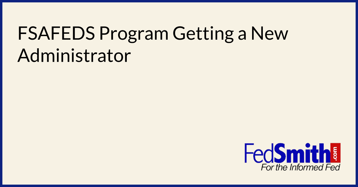 FSAFEDS Program Getting A New Administrator | FedSmith.com